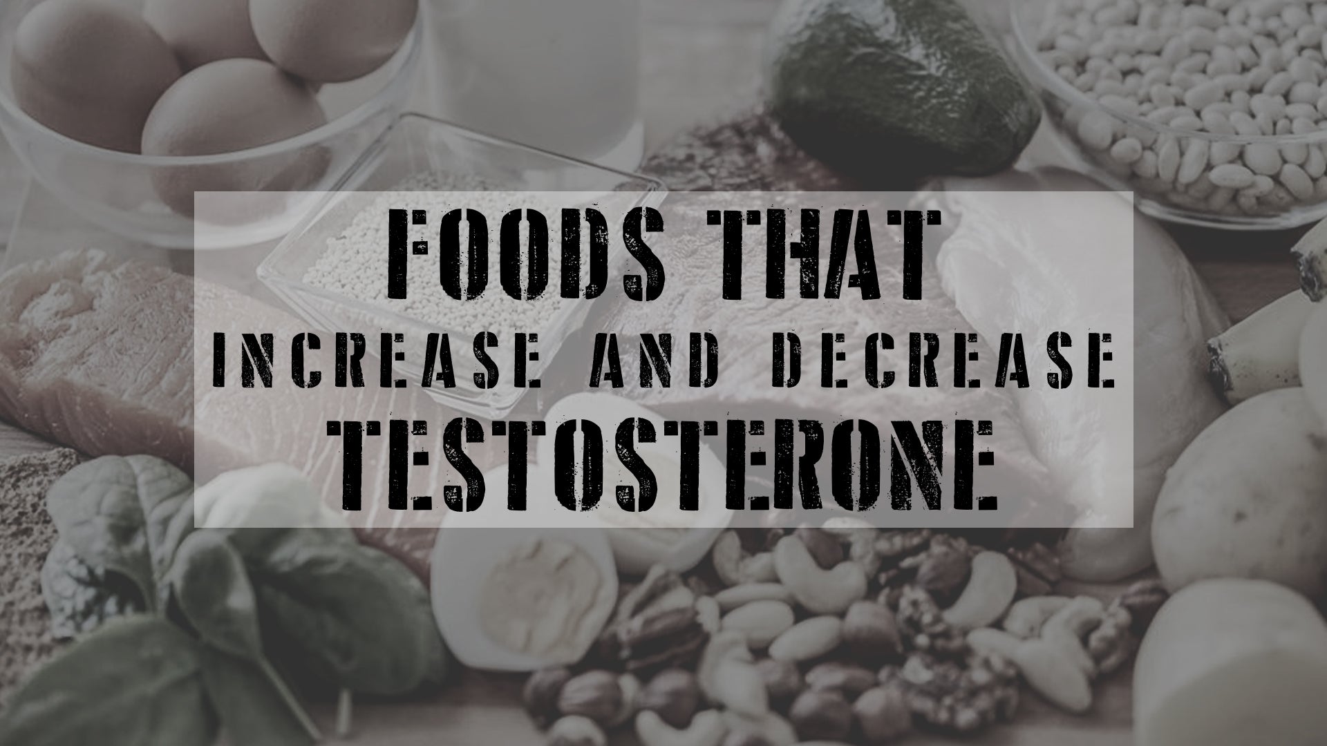 Foods That Increase Or Decrease Testosterone